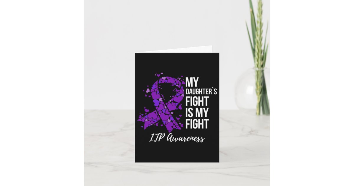 Daughter’s Fight Is My Fight Itp Awareness Card | Zazzle