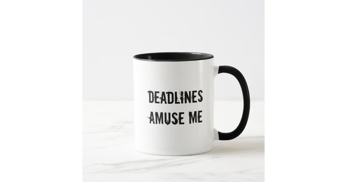 Deadlines AMUSE ME Mug | Zazzle