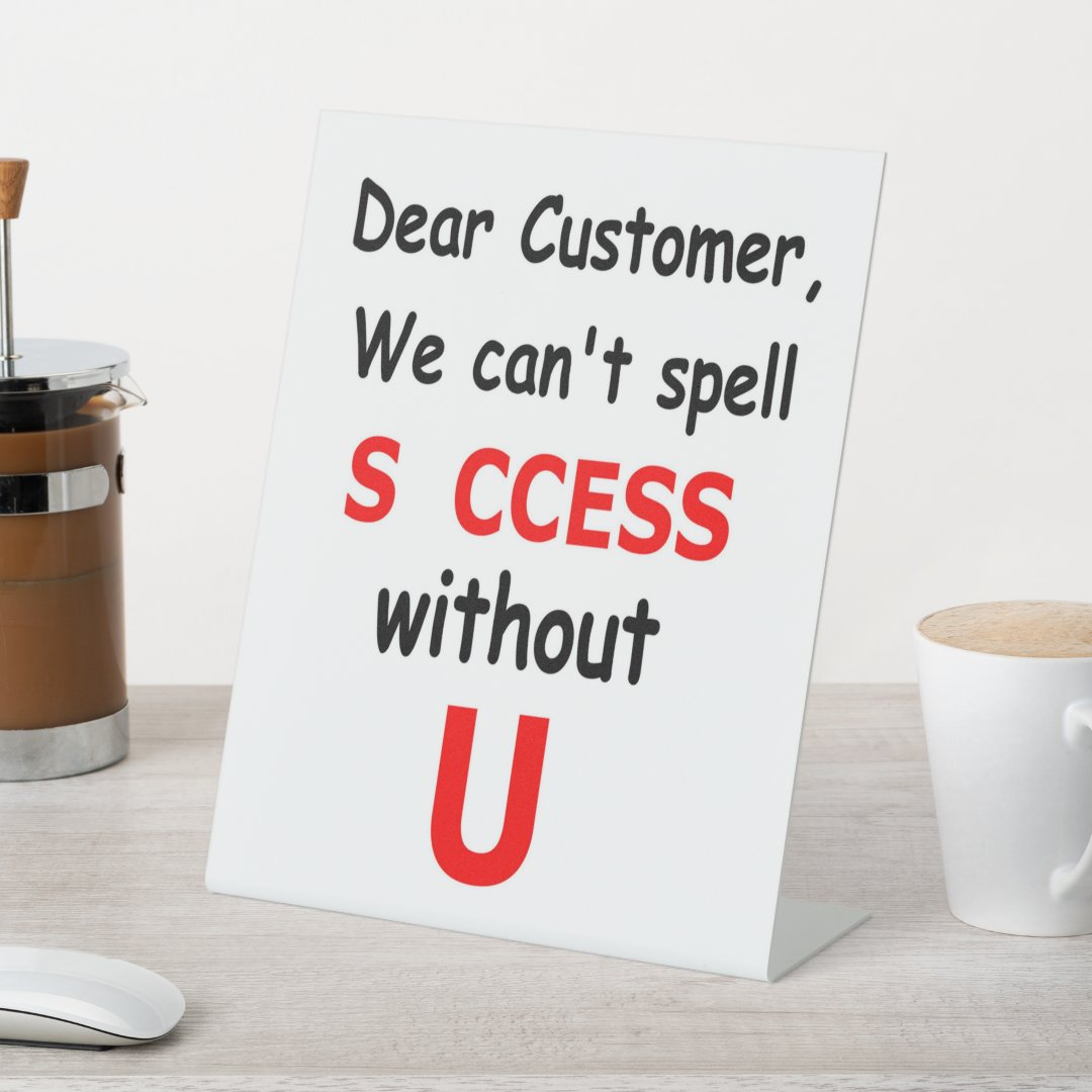 Dear Customer We Can't Spell Success Without You Pedestal Sign | Zazzle