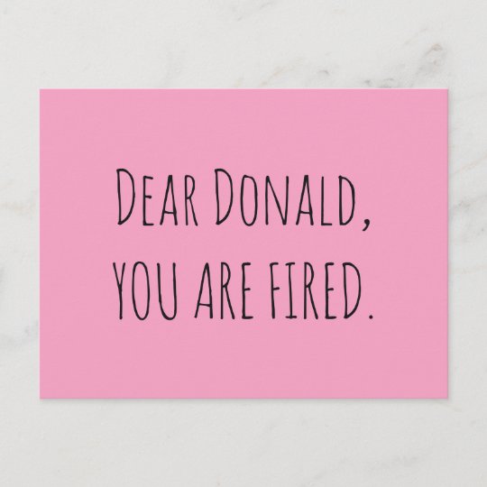 Dear Donald, You Are Fired Postcard | Zazzle.com