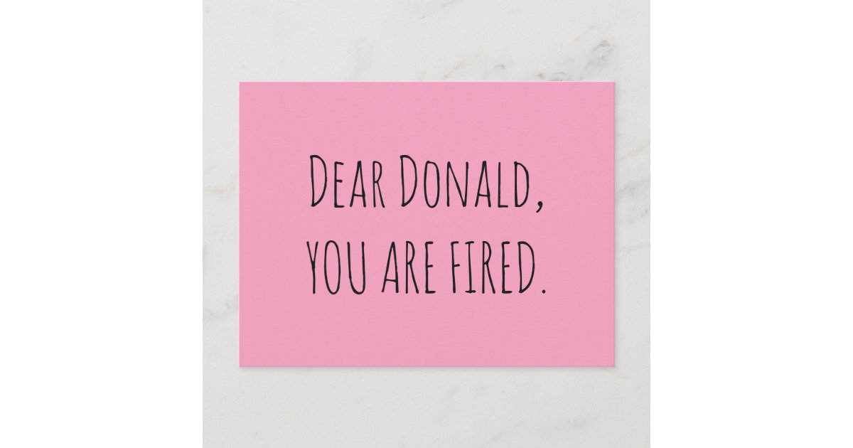 Dear Donald, You Are Fired Postcard | Zazzle
