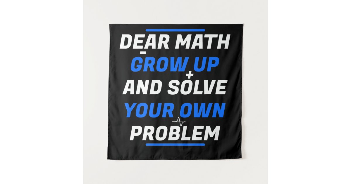 Dear Math Grow Up And Solve Your Own Problem Tapestry | Zazzle