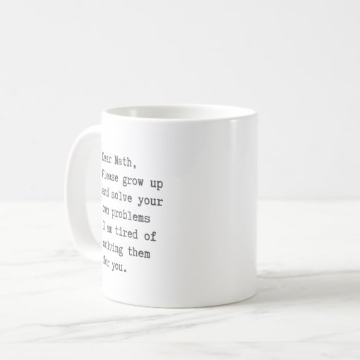 Dear math solve your own problems coffee mug | Zazzle