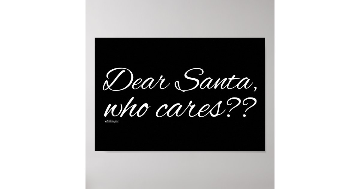 DEAR SANTA, WHO CARES?? POSTER | Zazzle