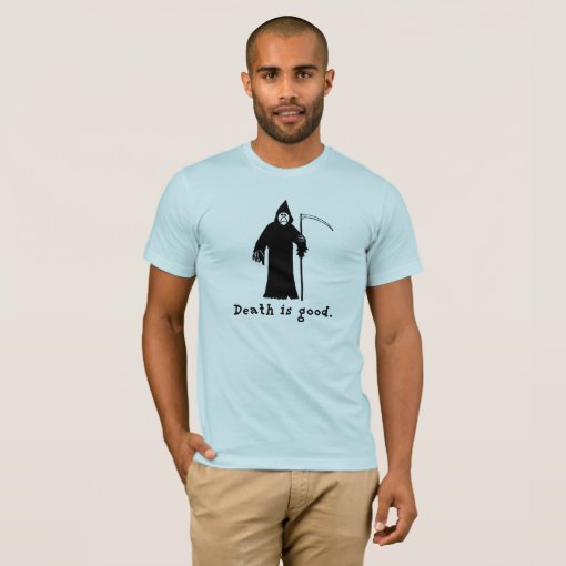 Death is Good T-Shirt | Zazzle