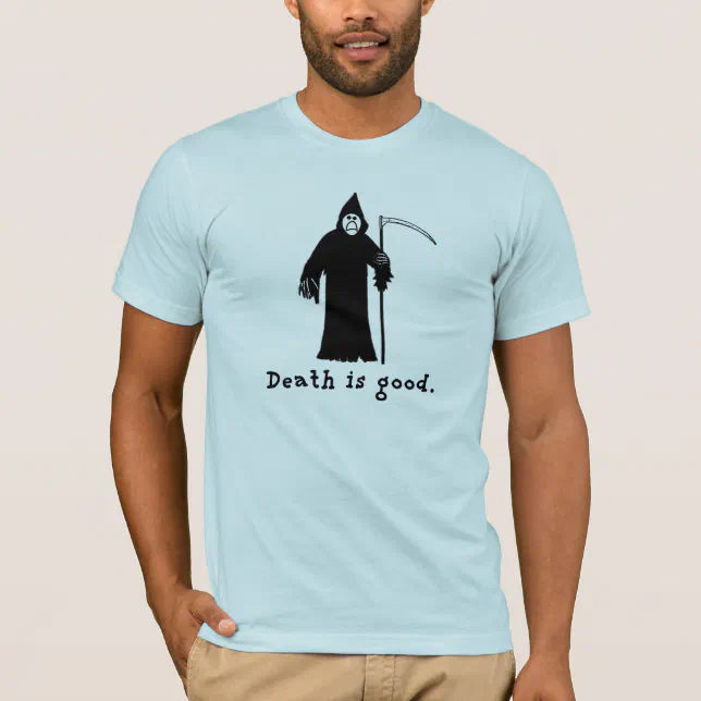 Death is Good T-Shirt | Zazzle