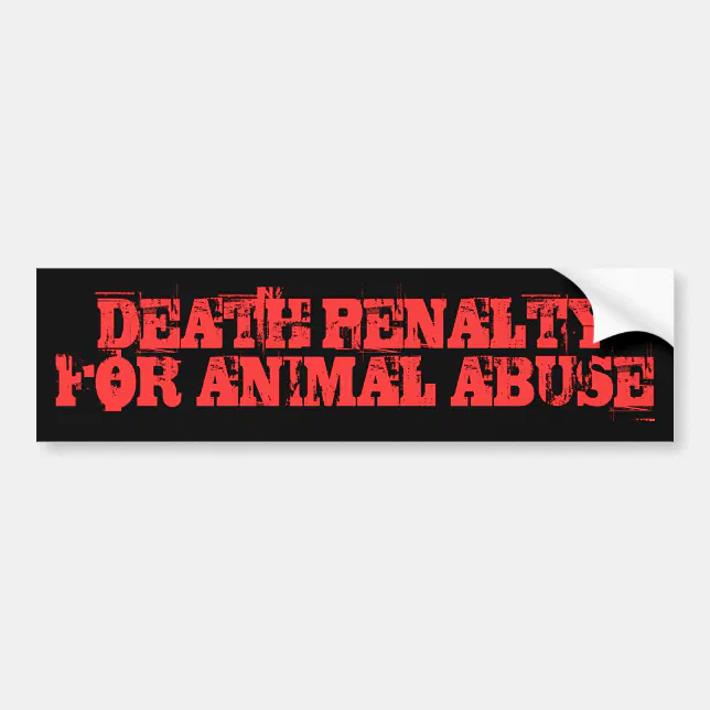 DEATH PENALTY FOR ANIMAL ABUSE Bumper Sticker | Zazzle