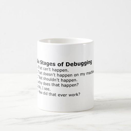Debug Mug Six Stages Of Debugging Coffee Mug Zazzle