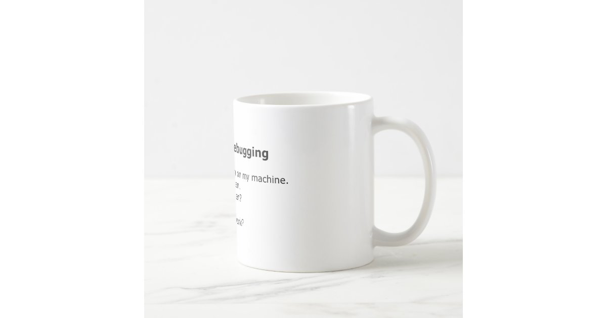 Debug Mug Six Stages Of Debugging Coffee Mug Zazzle