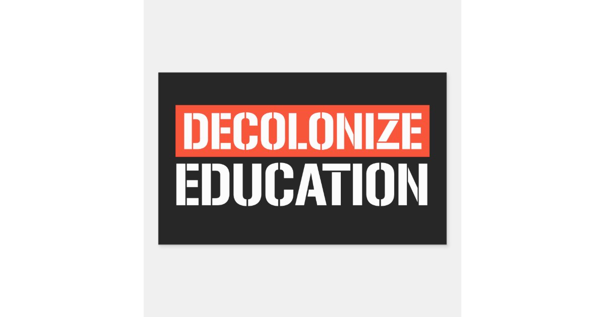 Decolonize Education Rectangular Sticker | Zazzle