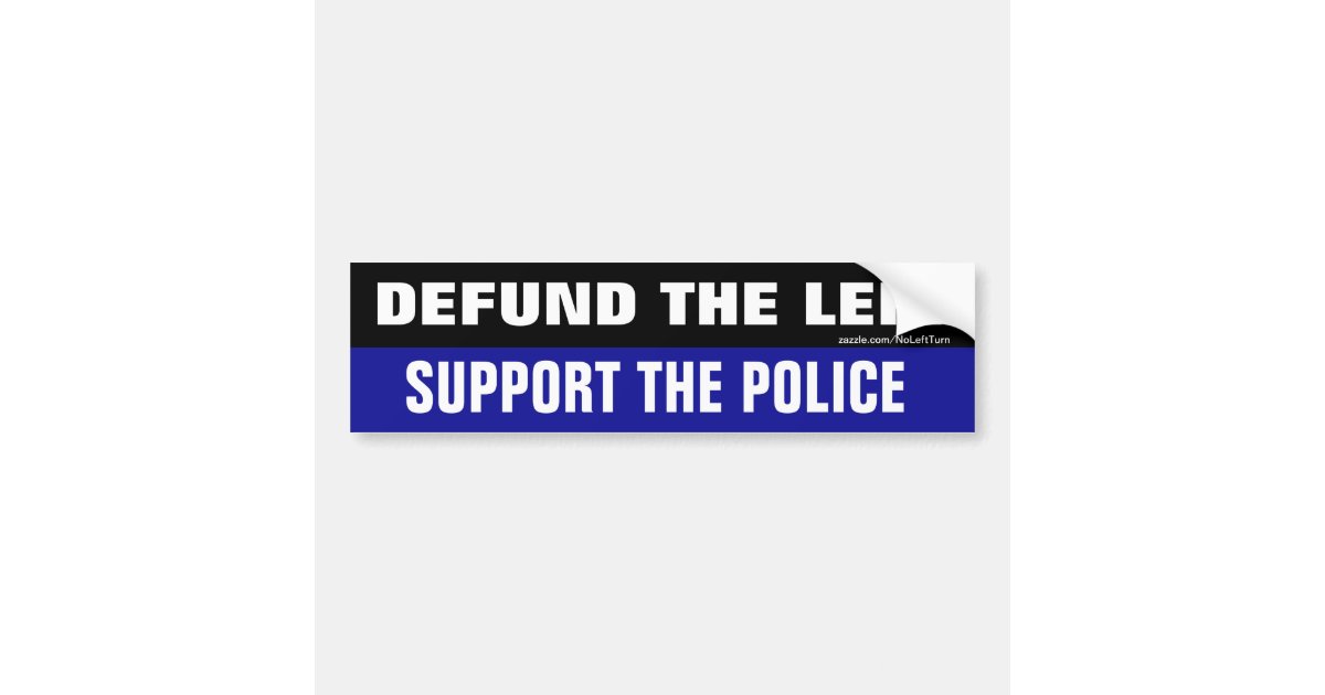 Defund The Left Support The Police Bumper Sticker | Zazzle