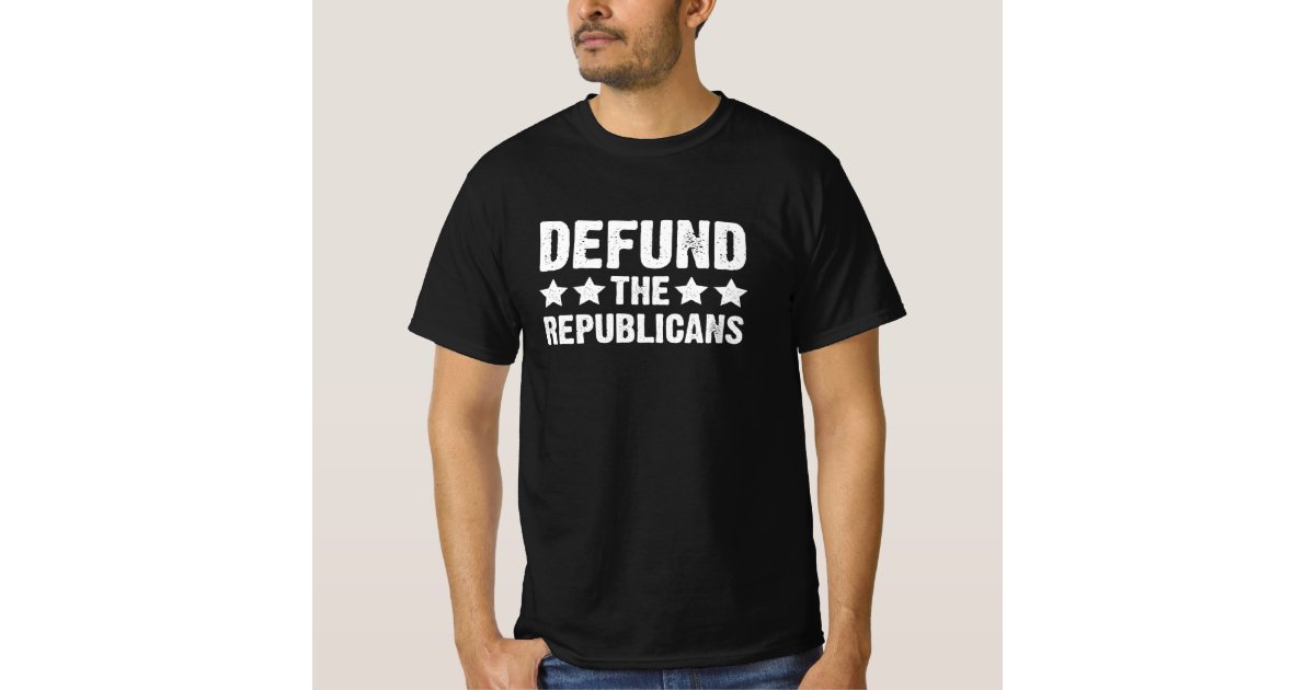 Defund the republicans anti republican T-Shirt | Zazzle