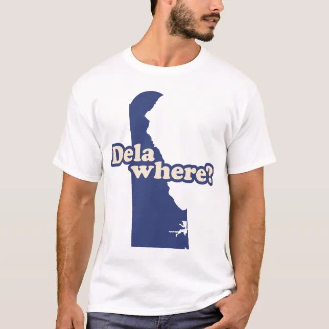 Dela-where? T-Shirt | Zazzle