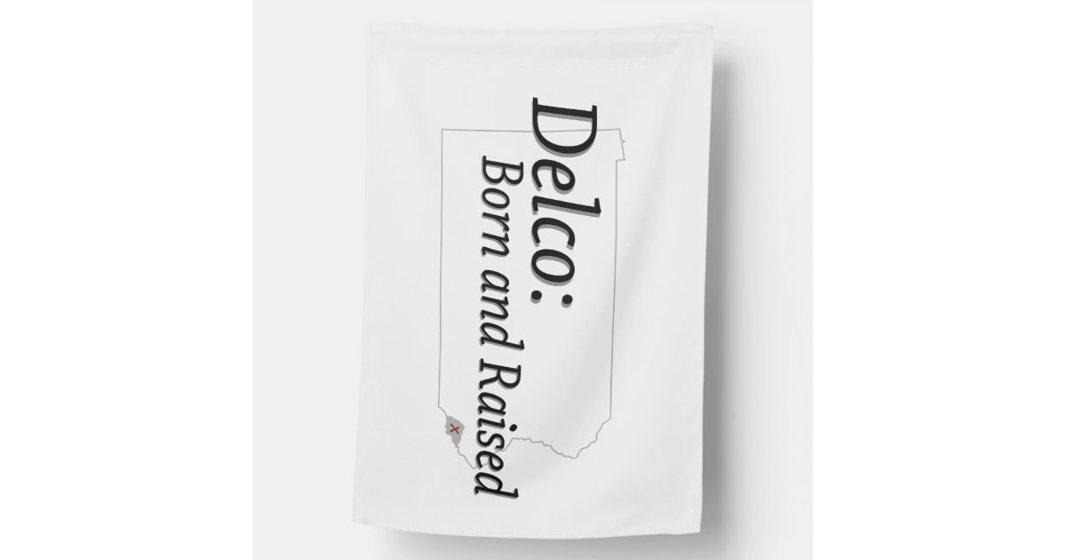 Delco Born and Raised House Flag | Zazzle