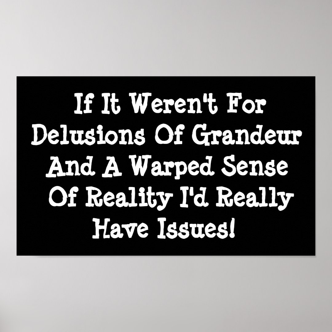 Delusions Of Grandeur Warped Reality Funny Poster | Zazzle