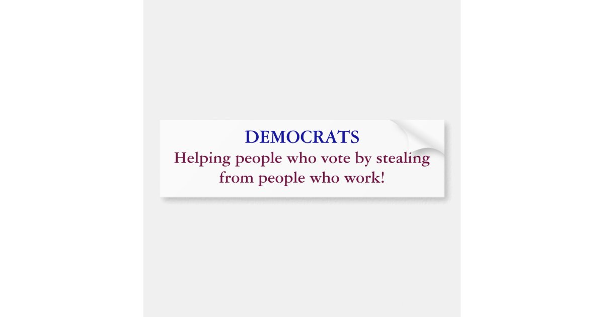 DEMOCRATS, Helping people who vote by stealing ... Bumper Sticker | Zazzle