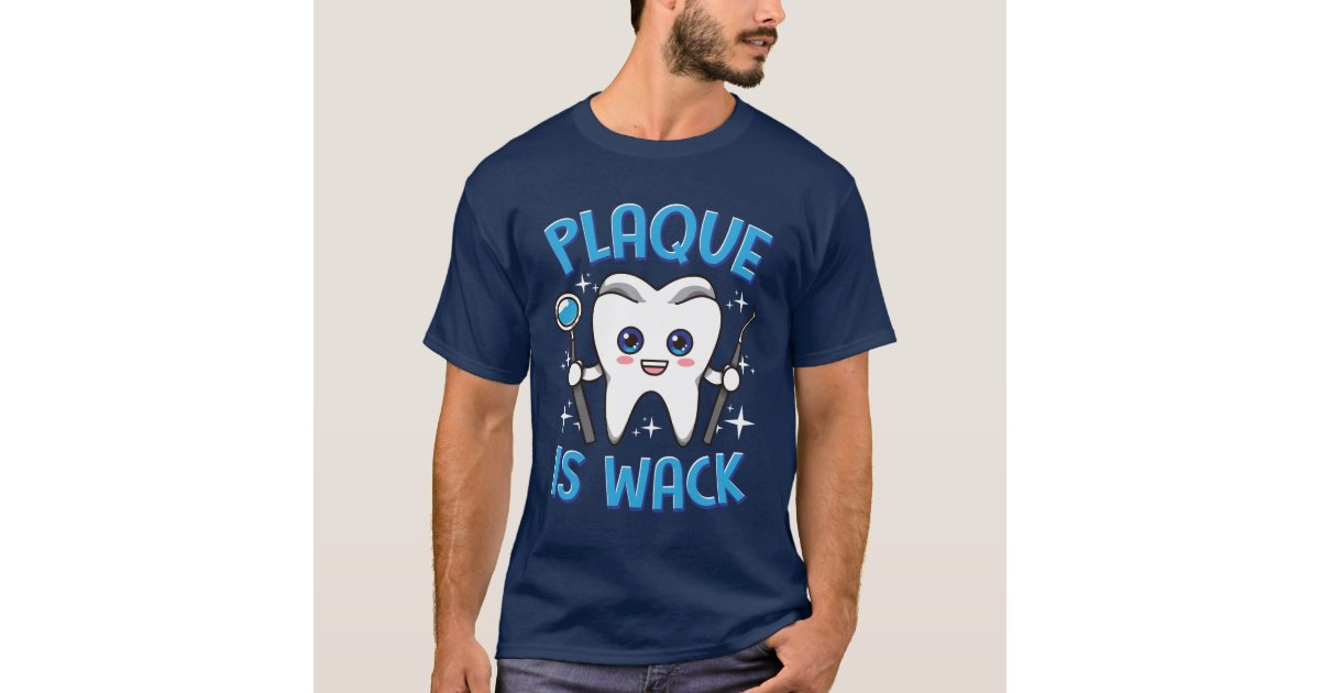 Dentist Dental Plaque Is Wack T-Shirt | Zazzle