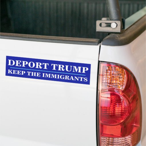 Deport Trump. Keep the Immigrants. Bumper Sticker | Zazzle