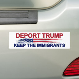 Deport Trump Keep the Immigrants Bumper Sticker | Zazzle