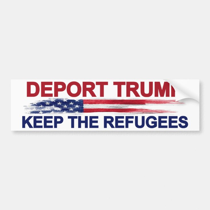 Deport Trump Keep the Refugees Bumper Sticker | Zazzle
