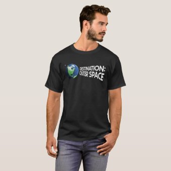 Destination: Outer Space T-Shirt | Zazzle