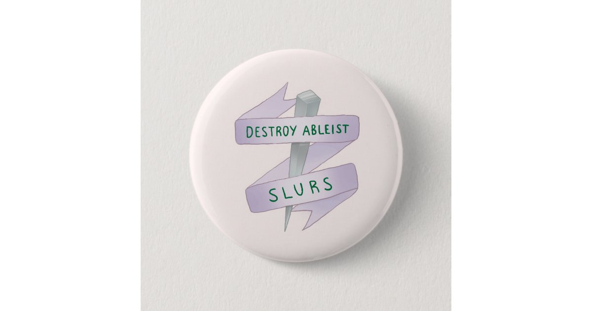DESTROY ABLEIST SLURS BUTTON | Zazzle