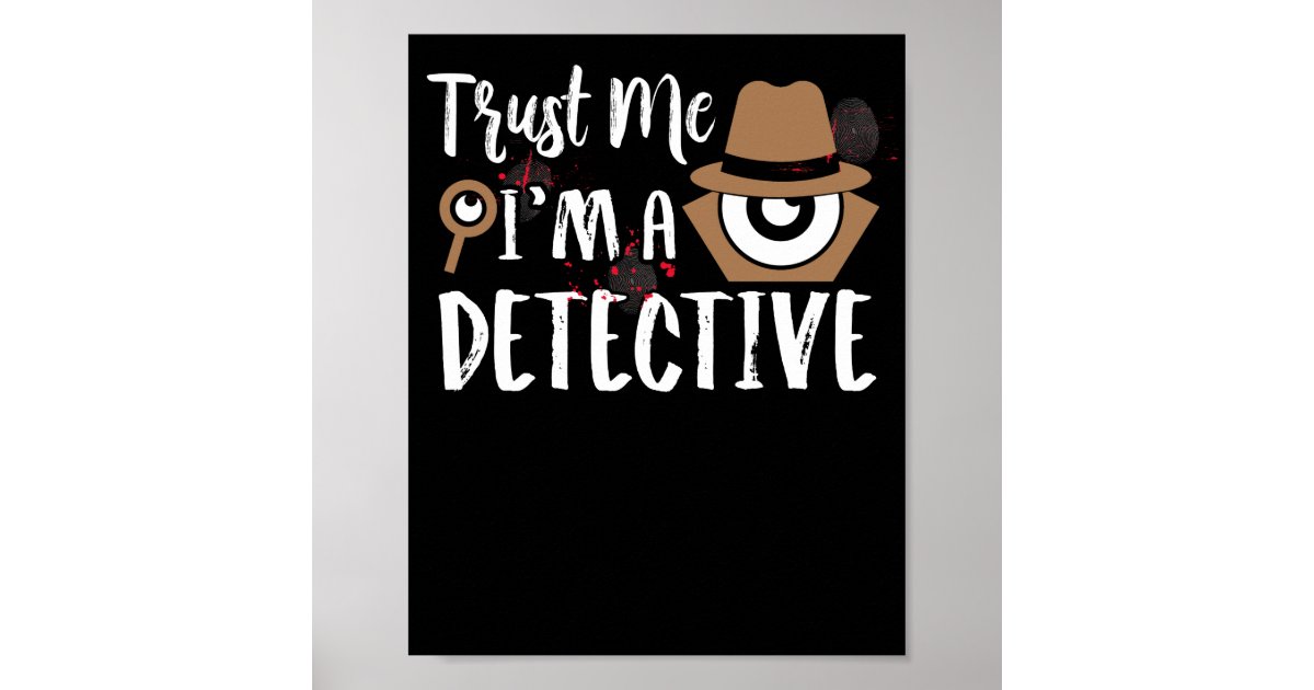 Detective Design Trust Me I'm a Detective Poster | Zazzle