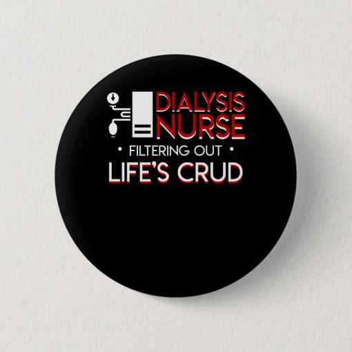 Dialysis Nurse Filtering Out Lifes Crud Button | Zazzle