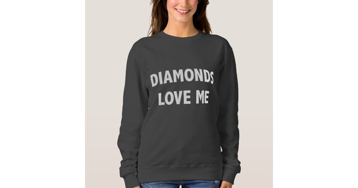 Diamonds Love Me Sweat-shirt Sweatshirt | Zazzle