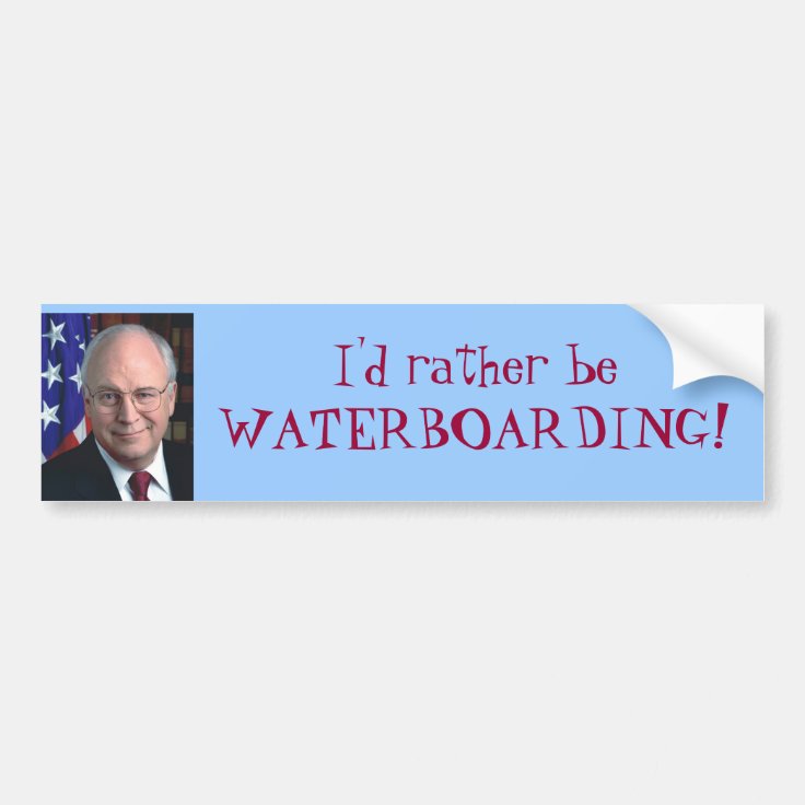 Dick Cheney: "I'd rather be WATERBOARDING!" Bumper Sticker | Zazzle
