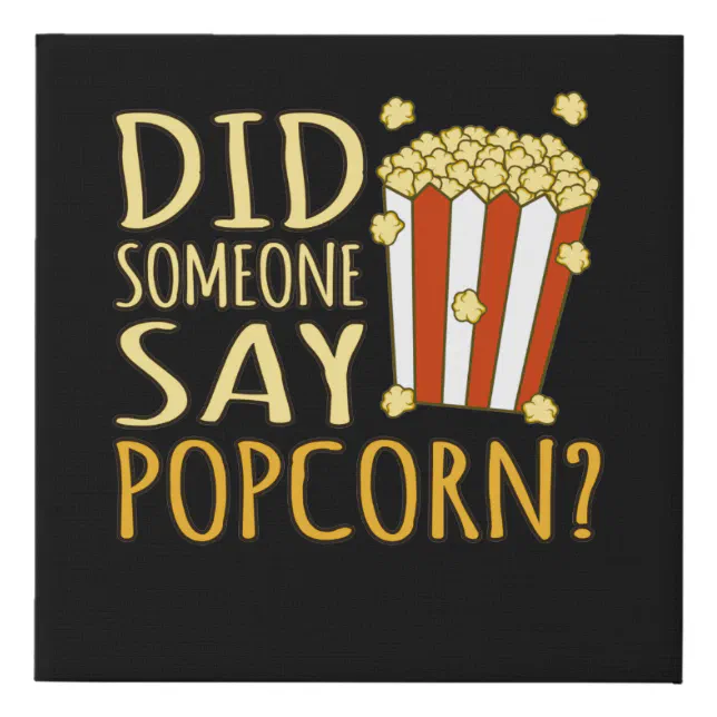 Did Someone Say Popcorn Popcorns Food Eater Lover Faux Canvas Print ...