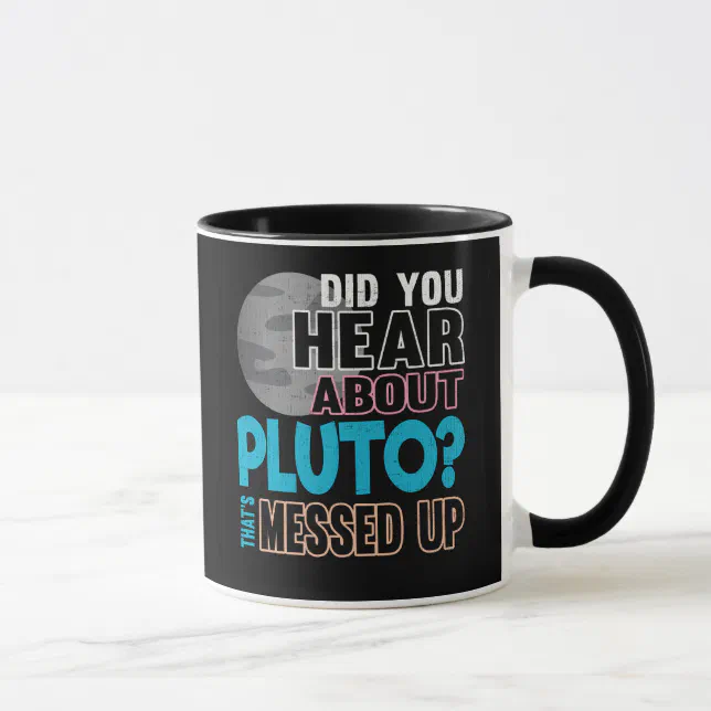 Did You Hear About Pluto? That's Messed Up Mug | Zazzle
