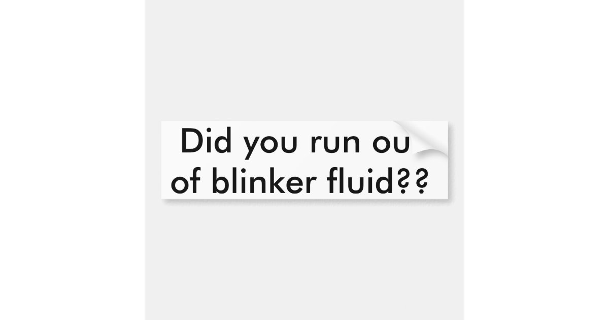 Did you run out of blinker fluid?? bumper sticker | Zazzle