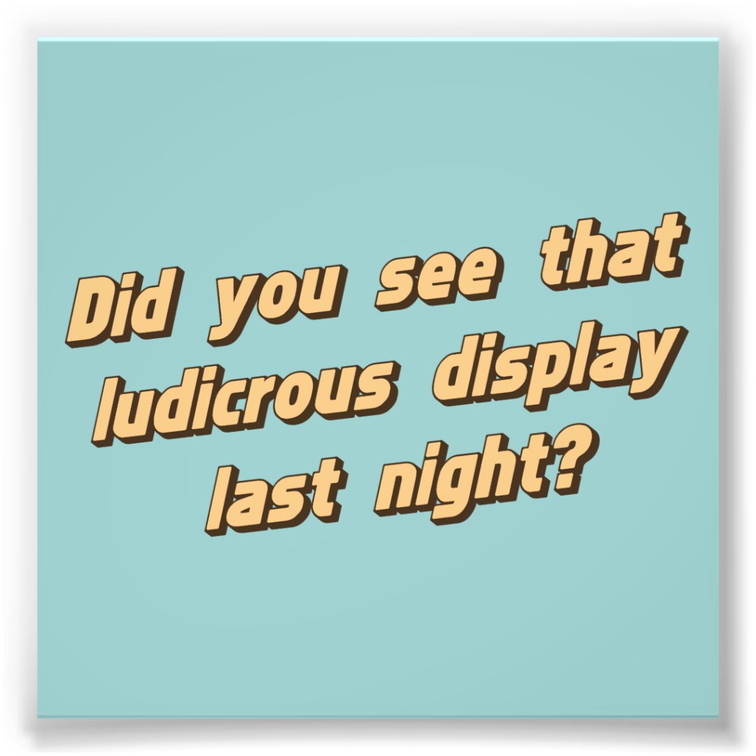 Did You See That Ludicrous Display Last Night? Photo Print | Zazzle