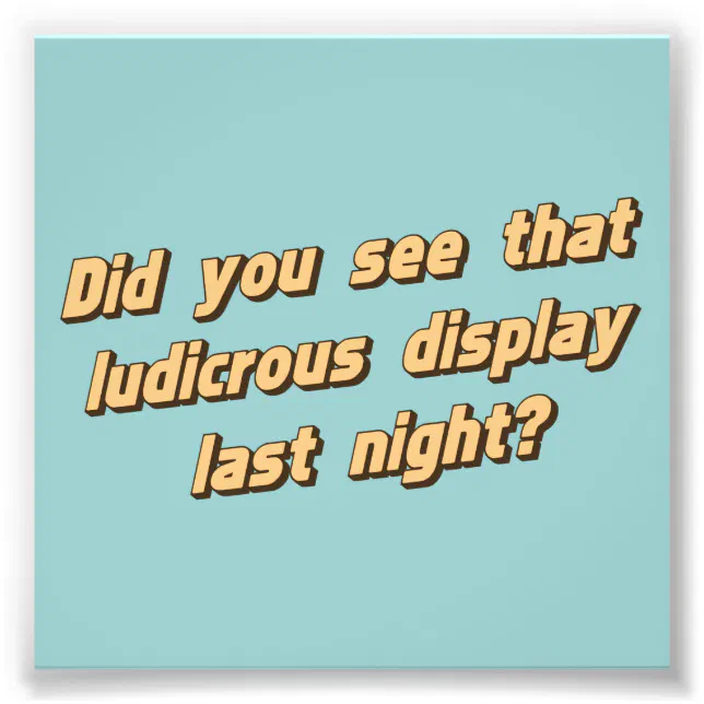Did You See That Ludicrous Display Last Night? Photo Print | Zazzle
