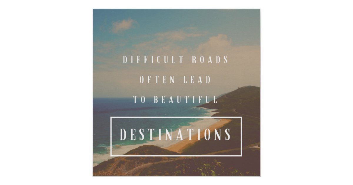 Difficult Roads Lead to Beautiful Destinations Poster | Zazzle