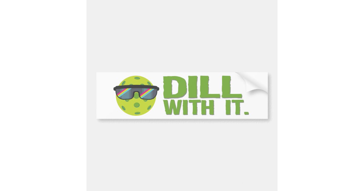 "Dill With It" Bumper Sticker | Zazzle