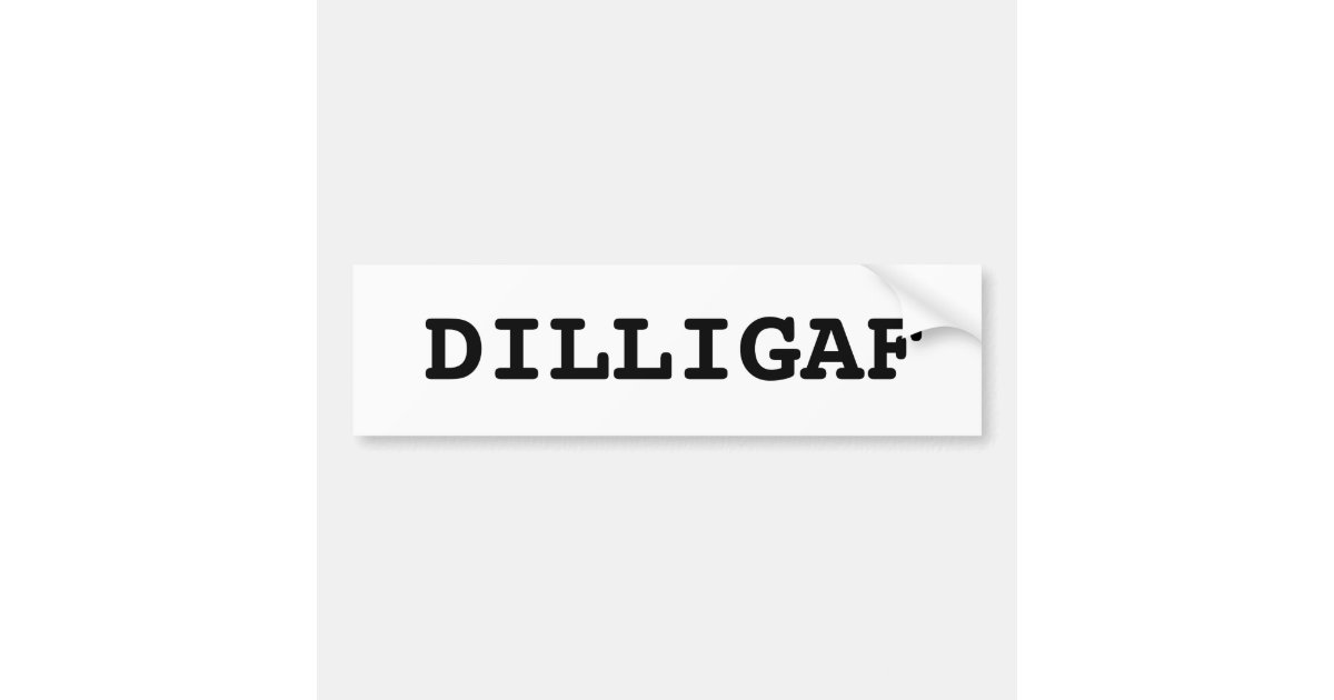 DILLIGAF BUMPER STICKER | Zazzle