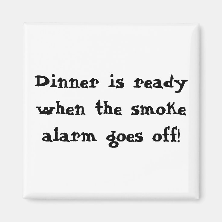 Dinner is ready when the smoke alarm goes off! magnet | Zazzle