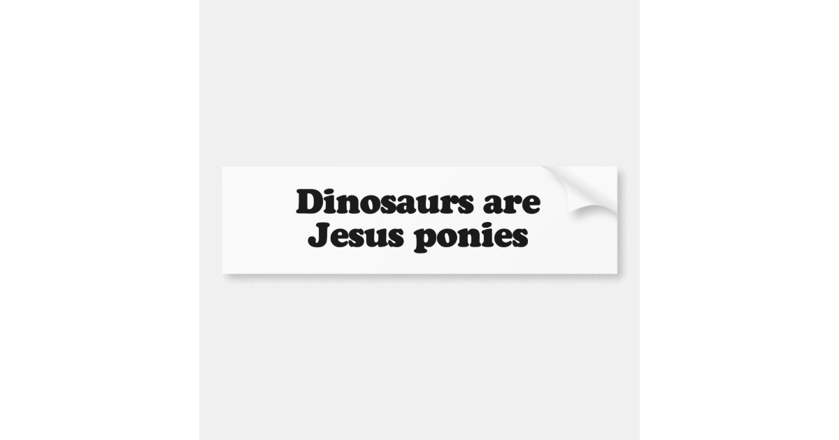 Dinosaurs are Jesus ponies Bumper Sticker | Zazzle