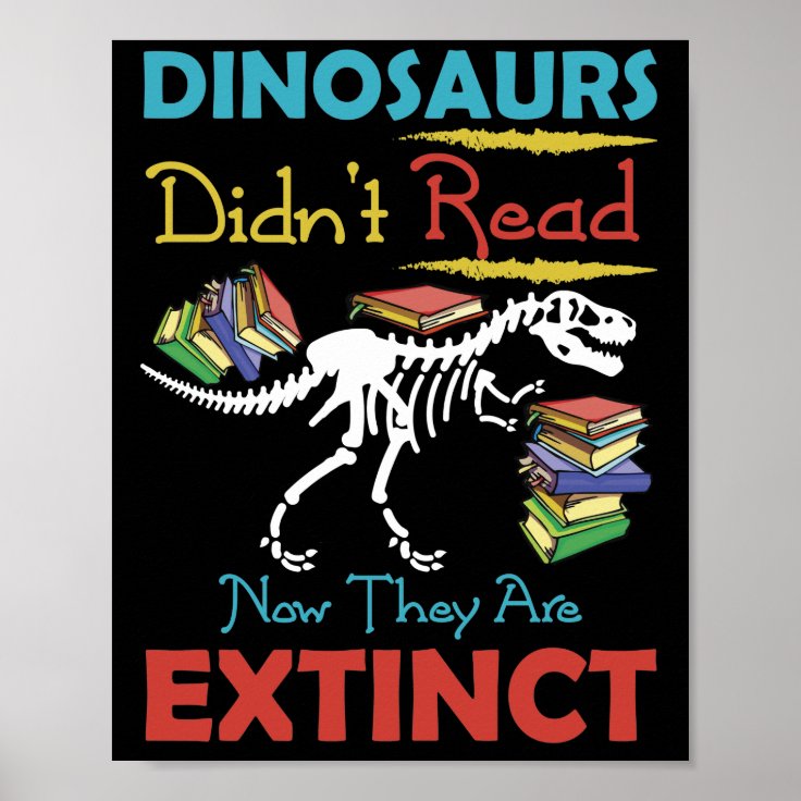 Dinosaurs Didn't Read Now They Are Extinct Poster | Zazzle Dinosaurs Didn't Read Now They Are Extinct Poster | Zazzle