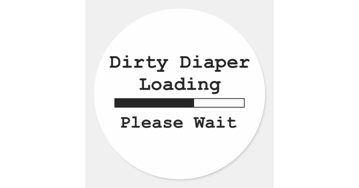 Dirty Diaper Loading... Please Wait Classic Round Sticker | Zazzle