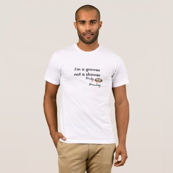 Dirty Monkey, I'm a grower not a shower T-Shirt | Zazzle