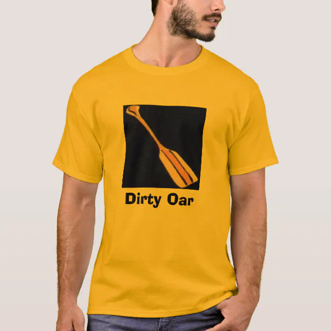 Dirty Oar T-Shirt | Zazzle