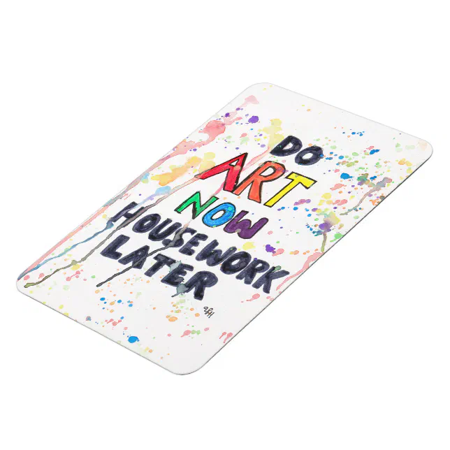 Do Art Now, Housework Later Magnet | Zazzle