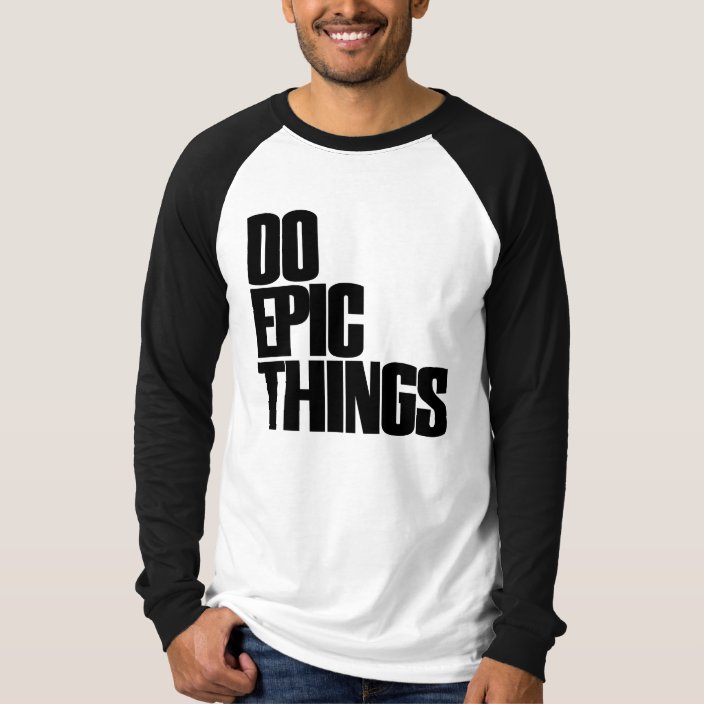 Do Epic Things T-Shirt | Zazzle.com