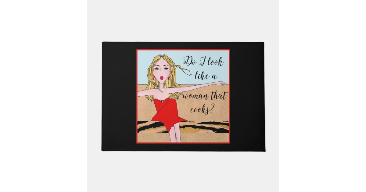 "Do I Look Like a Woman that Cooks?" Doormat | Zazzle