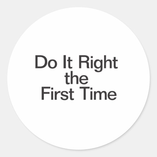 Do It Right the First Time Classic Round Sticker | Zazzle