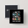 Do Math Not Magic Math Teacher Show Your Work Button | Zazzle
