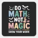 Do Math Not Magic Math Teacher Show Your Work Square Sticker | Zazzle